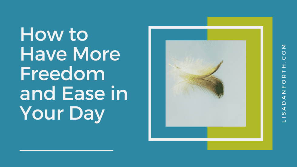 How to Have More Freedom and Ease in Your Day - Lisa Danforth